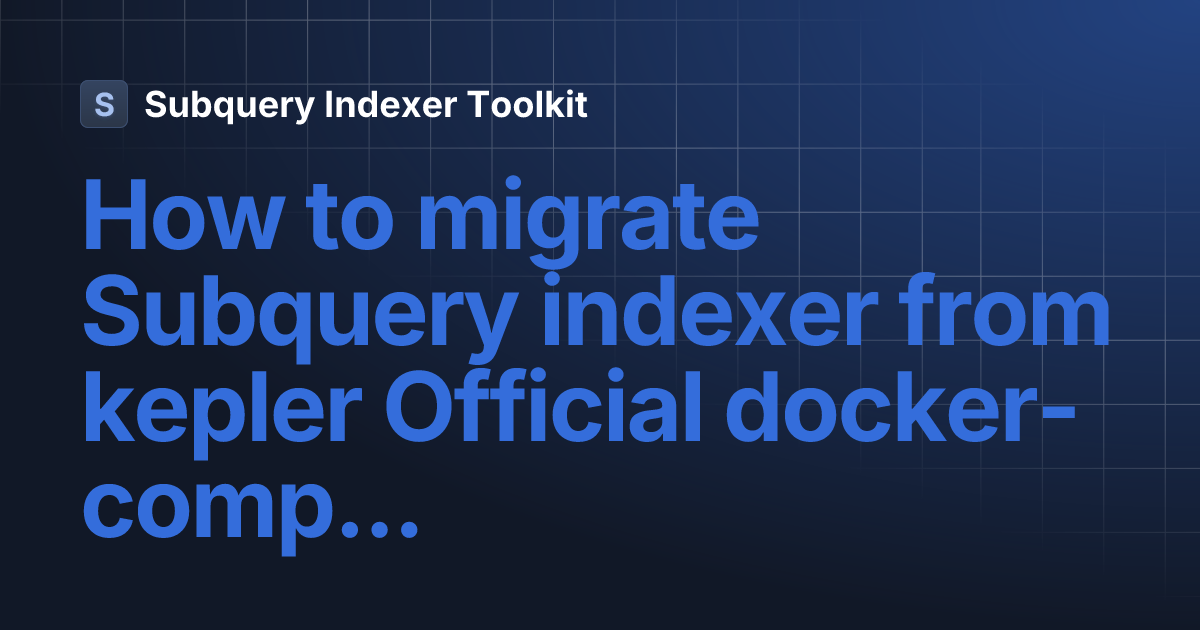 How to migrate Subquery indexer from kepler Official docker-composer to ...